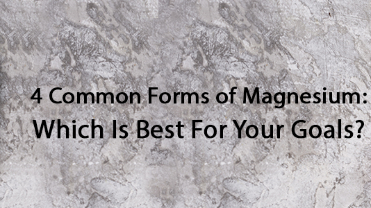 4 Most Common Forms of Magnesium: Which Is Best For Your Goals ...